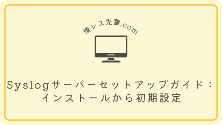Syslogサーバーのセットアップガイド：インストールから初期設定 | 情シス先輩.com